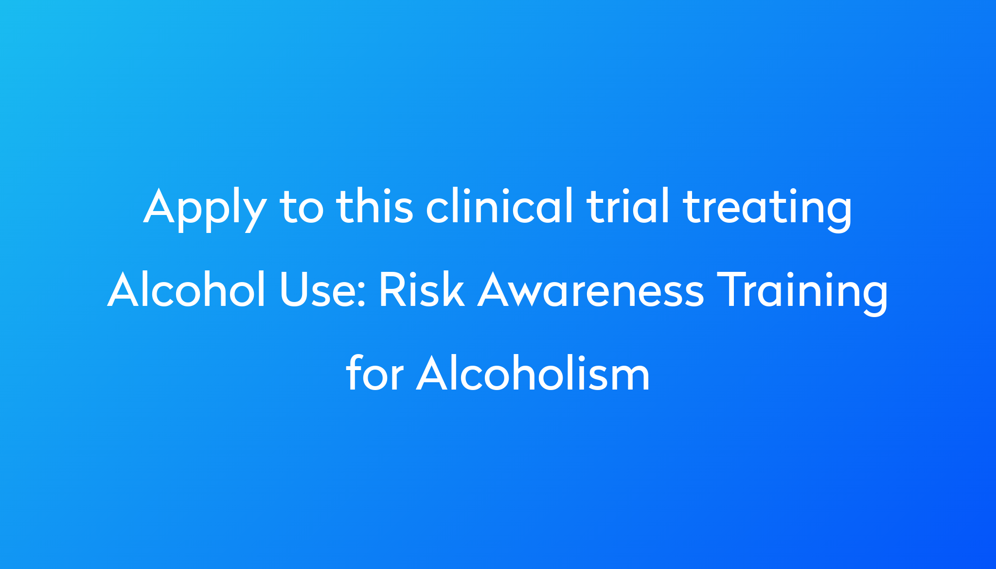Risk Awareness Training For Alcoholism Clinical Trial 2024 Power